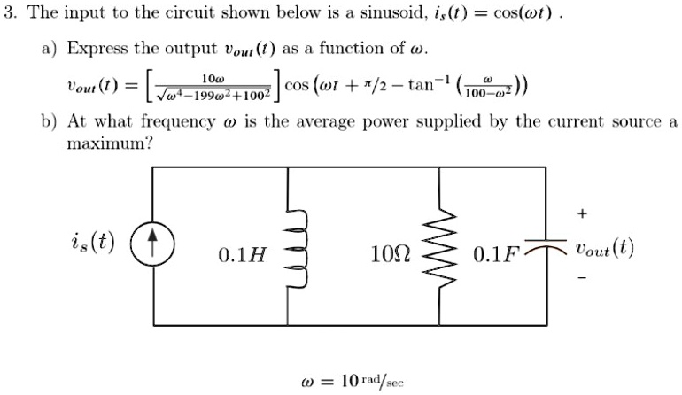 3. The input to the circuit shown below is a sinusoid, is(t) = cos(ω t). a) Express the output ...