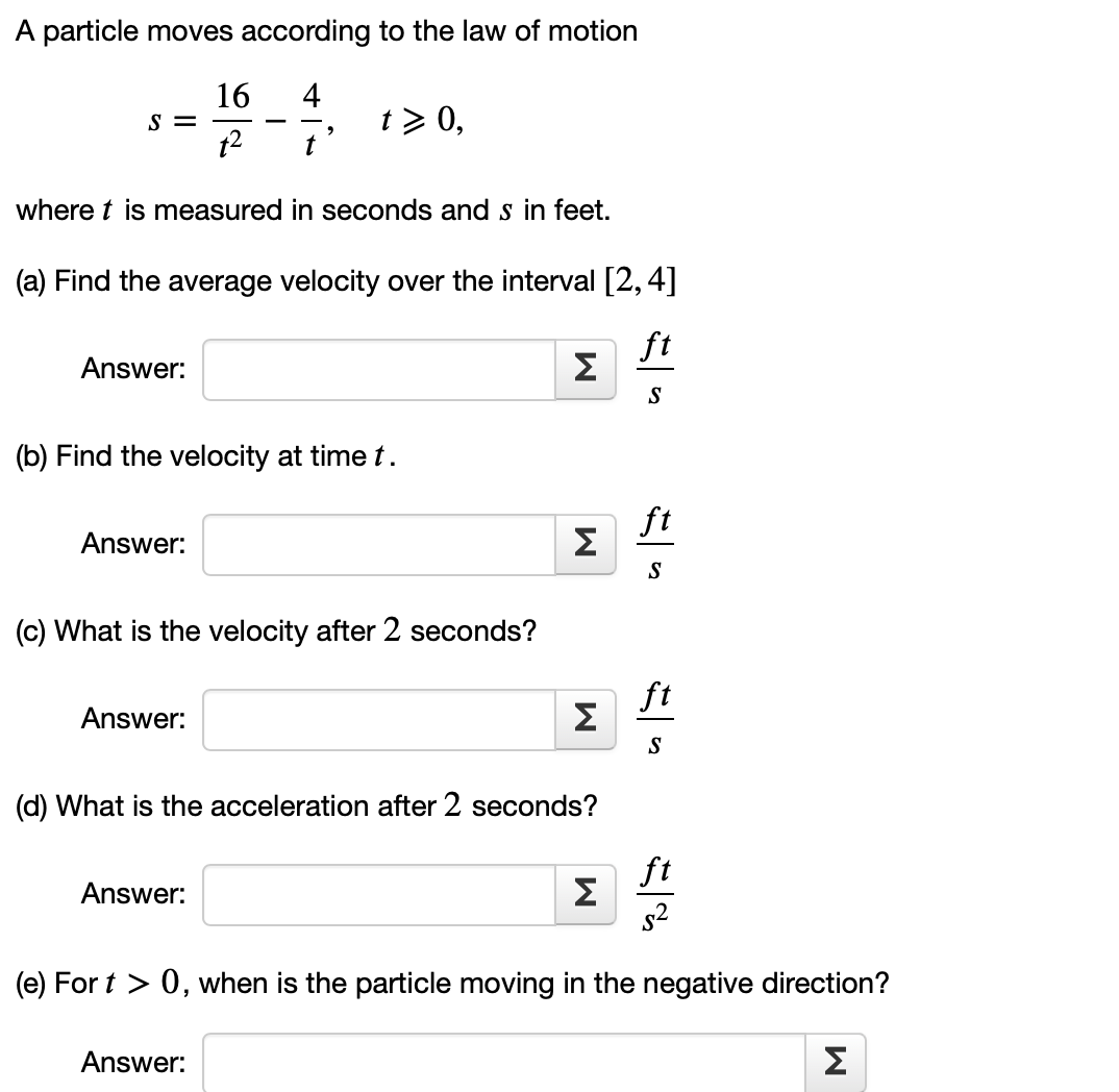 SOLVED: A particle moves according to the law of motion s=(16)/(t^2)-(4)/(t), t ⩾ 0, where t is ...