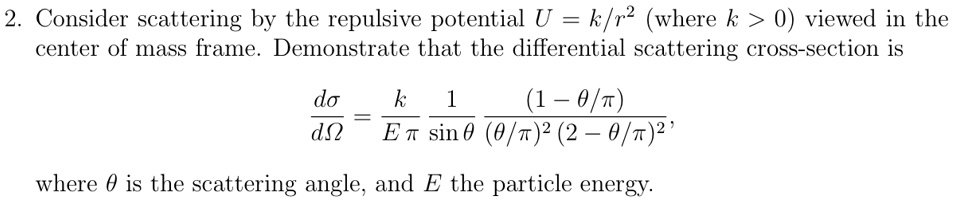 2. Consider scattering by the repulsive potential U = k/r^2 (where k > 0) viewed in the center ...