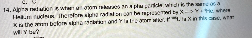 d c 14 alpha radiation is when an atom releases an alpha particle which ...