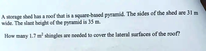 SOLVED: 'shed has roof that is a square-based 'pyramid. The sides of ...