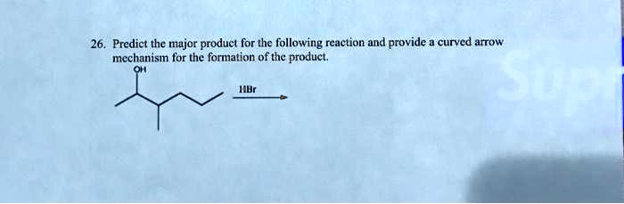 SOLVED: Predict the major product for the following reaction and provide a curved arrow ...