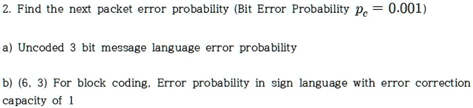 SOLVED: a Uncoded 3 bit message language error probability b 6,3 For block coding. Error ...