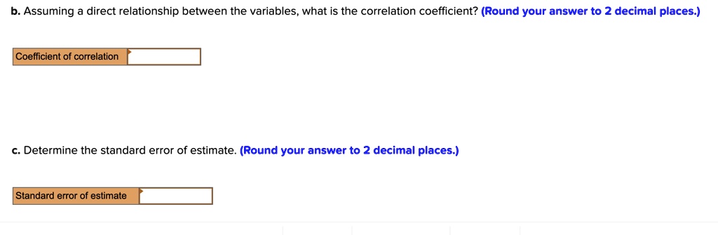 b assuming direct relationship between the variables what is the correlation coefficient round ...