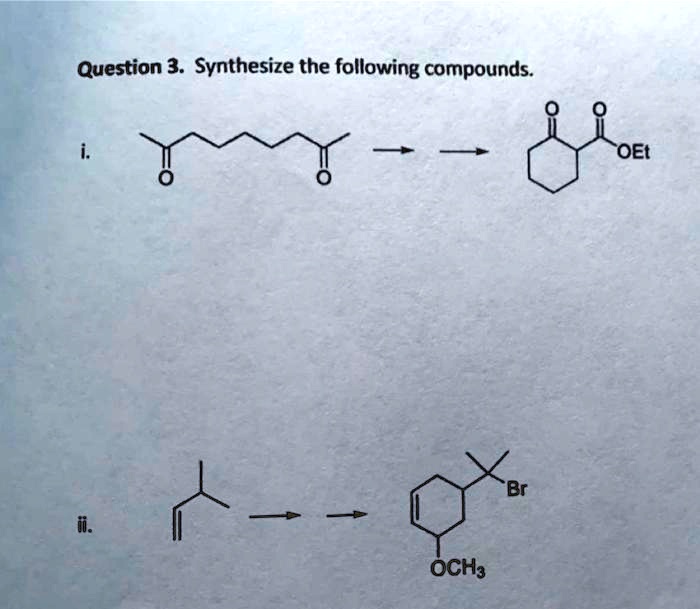 SOLVED: Question 3. Synthesize the following compounds: OEt Br OCHs