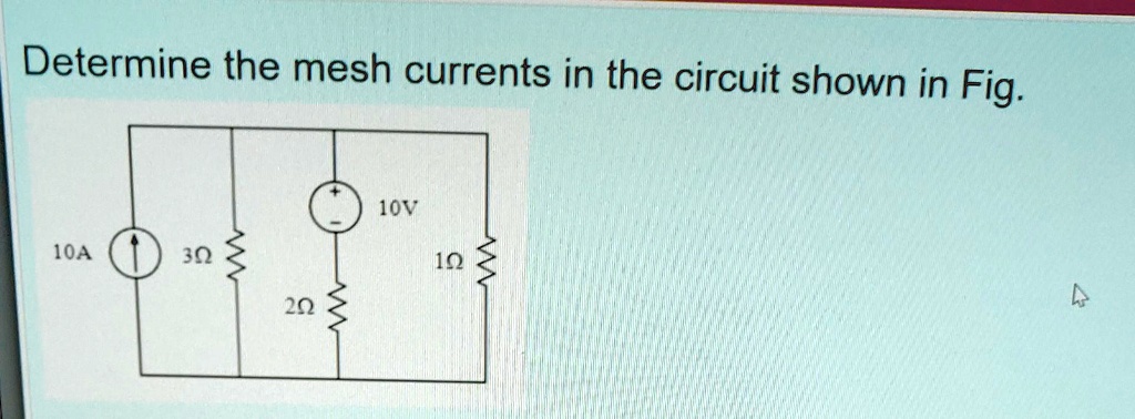 SOLVED: Determine the mesh currents in the circuit shown in Fig: 10V 10A 30 10 20