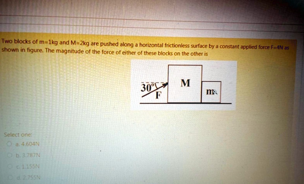 SOLVED: Two blocks of m= Alkg and M= 2kg are pushed along horizontal frictionless surface by a ...