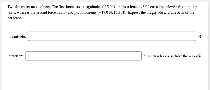 Solved Two Forces Act 0n An Object The First Force Has Magnitude Of 15 0 N And Is Oriented 48