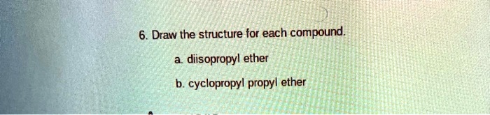 SOLVED: Draw the structure for each compound diisopropyl ether b ...