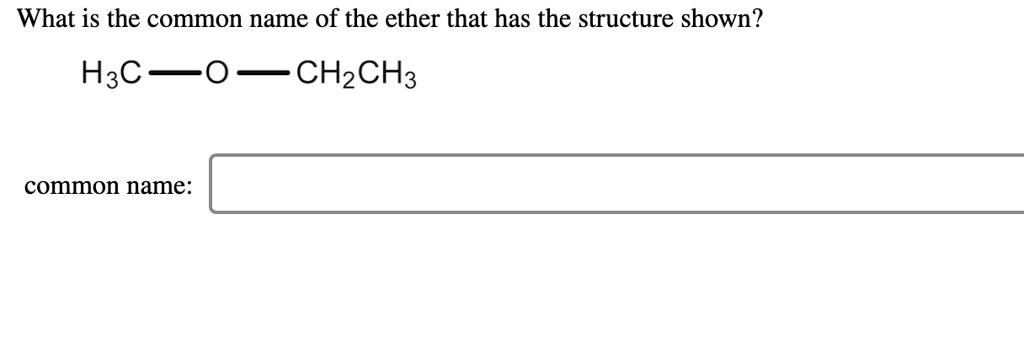 SOLVED: What is the common name of the ether that has the structure shown? H3C-O-CH3 common name: