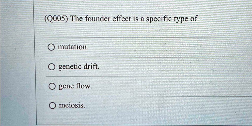 (Q005) The founder effect is a specific type of mutation. genetic drift ...