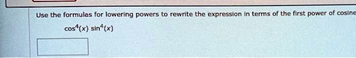 SOLVED: Use the formulas for lowering powers to rewrite the expression In terms of the first ...