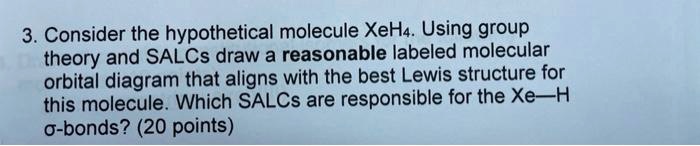 SOLVED: Consider the hypothetical molecule XeH4. Use group theory and SALCs to draw a reasonable ...