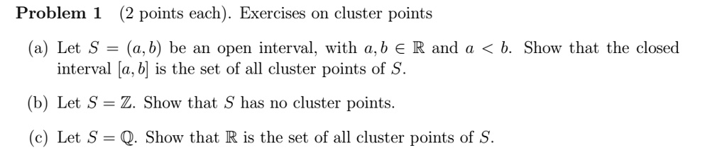 SOLVED: Problem (2 points each). Exercises O cluster points Let S = (a ... SOLVED: Problem (2 points each). Exercises O cluster points Let S = (a ...