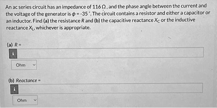 SOLVED: An ac series circuit has an impedance of 11602, and the phase angle between the current ...