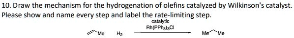 10. Draw the mechanism for the hydrogenation of olefins catalyzed by ...