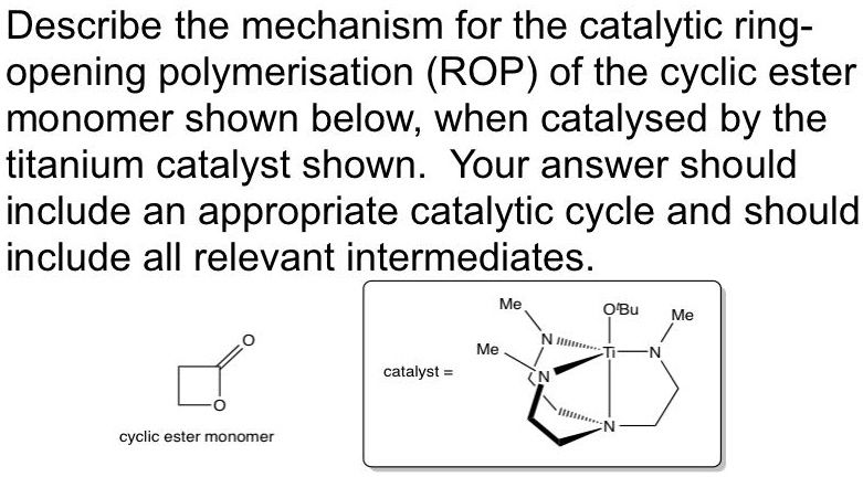 Describe the mechanism for the catalytic ring-opening polymerization ...