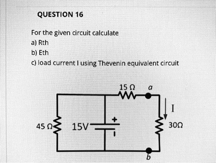 SOLVED: QUESTION 16 For the given circuit, calculate a) Rth b) Eth c) load current I using ...
