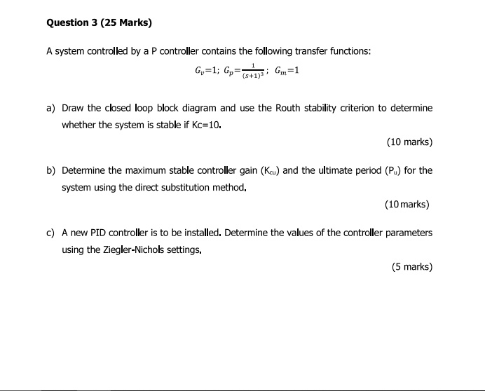 SOLVED: Question 3 (25 Marks) A system controlled by a P controller contains the following ...