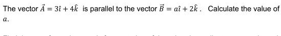 SOLVED: The vector Ä€ = 3i + 4k is parallel to the vector B = aÃ® + 2k ...