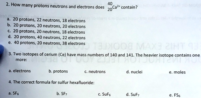 SOLVED: 2. How many - protons neutrons and electrons does 40Ca ...