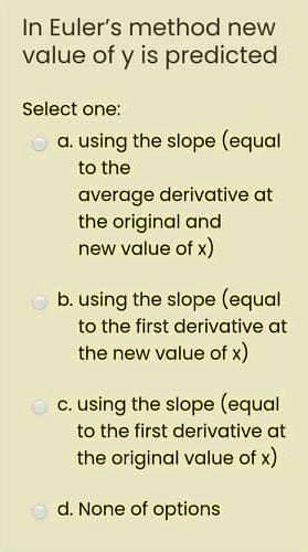 In Euler's method, the new value of y is predicted using the slope ...