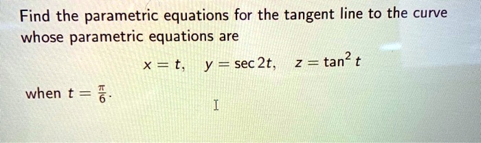 SOLVED: Find the parametric equations for the tangent line to the curve whose parametric ...