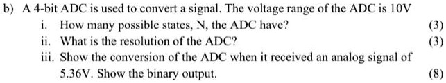 SOLVED: Thanks b A 4-bit ADC is used to convert a signal.The voltage range of the ADC is 10V i ...