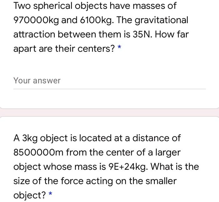 SOLVED: Two spherical objects have masses of 970000kg and 6100kg: The ... SOLVED: Two spherical objects have masses of 970000kg and 6100kg: The ...