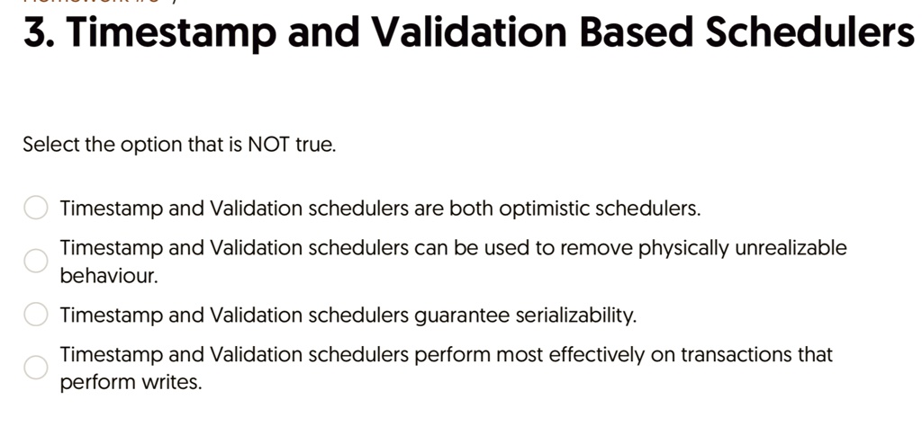 SOLVED: 3. Timestamp and Validation Based Schedulers Select the option that is NOT true ...