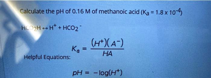 Calculate the pH of 0.16 M of methanoic acid (Ka = 1.8 × 10^-4) HCO2H ↔ ...
