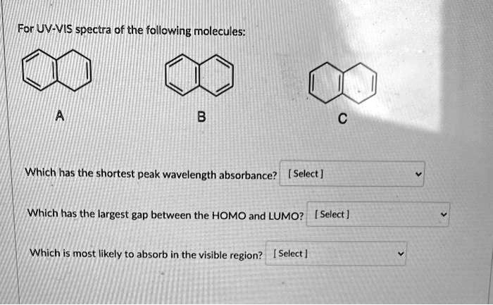 For UV-VIS spectra of the following molecules: A B C Which has the ...