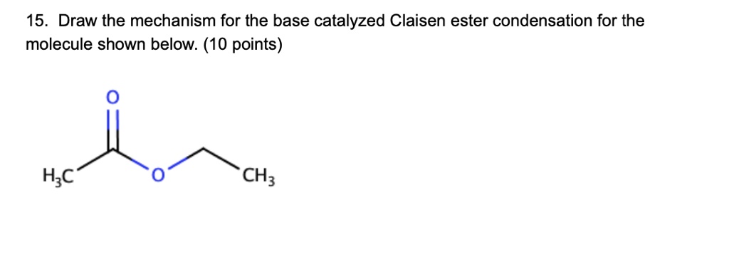 SOLVED:15. Draw the mechanism for the base catalyzed Claisen ester ...