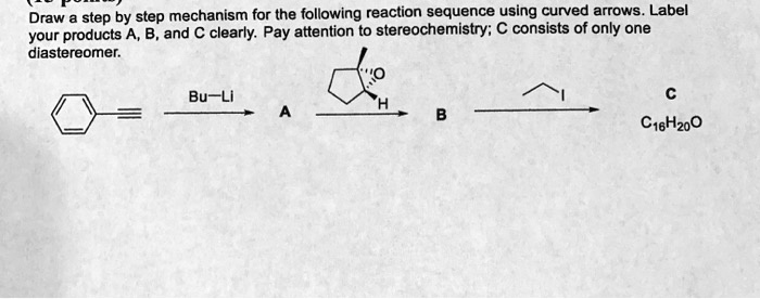 Draw a step by step mechanism for the following reaction sequence using curved arrows. Label ...