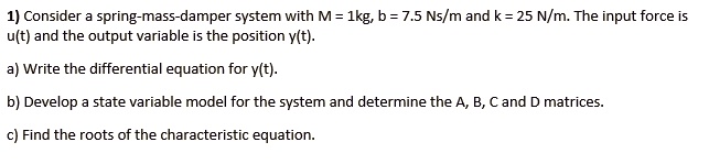 SOLVED: 1) Consider a spring-mass-damper system with M = 1kg, b = 7.5 ...