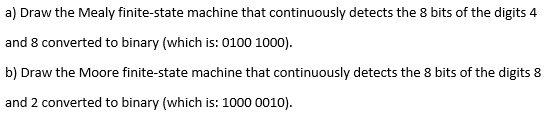 Solved A Draw The Mealy Finite State Machine That Continuously Detects The 8 Bits Of The
