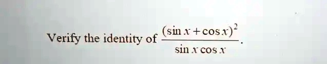 SOLVED: (sin + cos)^2 Verify the identity of sin^2 + 2sin cos + cos^2.