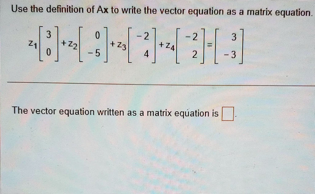 SOLVED: Use the definition of Ax to write the vector eguation as a matrix equation 3 0 Z1 +Z2 ...