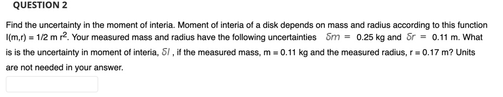 SOLVED: QUESTION 2 Find the uncertainty in the moment of interia: Moment of interia of a disk ...
