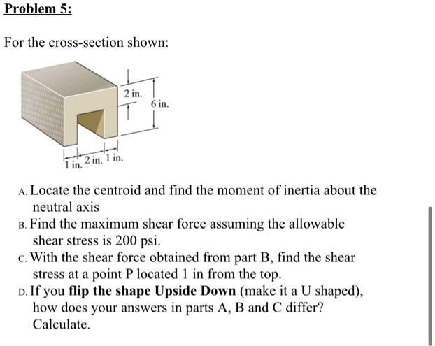 Problem 5: For the cross-section shown: 1 in. 2 in. 1 in. 2 in. 6 in. A. Locate the centroid and ...