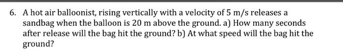 6. A hot air balloonist, rising vertically with a velocity of 5 m/s ...