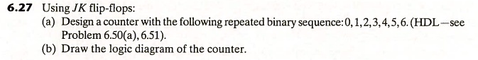 6.27 Using JK flip-flops: (a) Design a counter with the following repeated binary sequence: 0, 1 ...