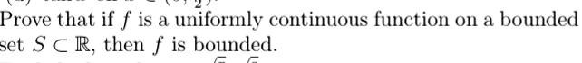 SOLVED: Prove that if f is a uniformly continuous function O a bounded set S € R, then f is bounded.