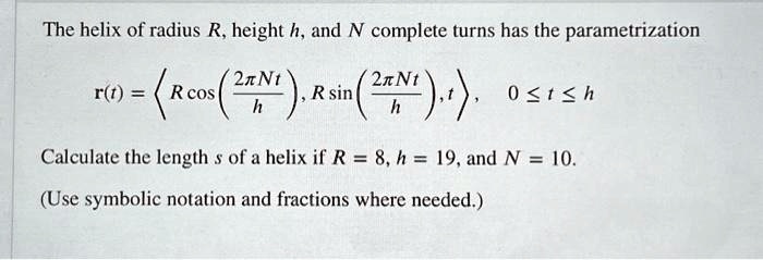 SOLVED: The helix of radius R, height h, and N complete turns has the parametrization: r(t ...