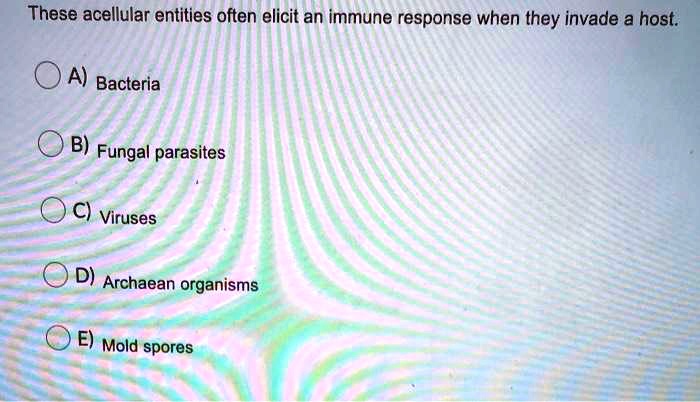 these acellular entities often elicit an immune response when they ...
