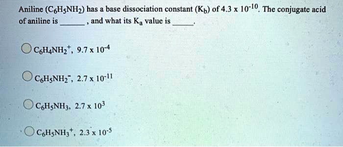SOLVED: Aniline (C6H5NH2) has a base dissociation constant (Kb) of 4.3 ...