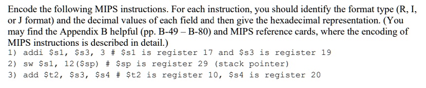 SOLVED: Encode the following MIPS instructions. For each instruction ... SOLVED: Encode the following MIPS instructions. For each instruction ...