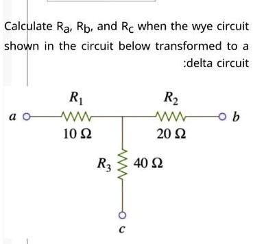 Calculate Ra, Rb, and Rc when the wye circuit shown in the circuit below transformed to a delta ...