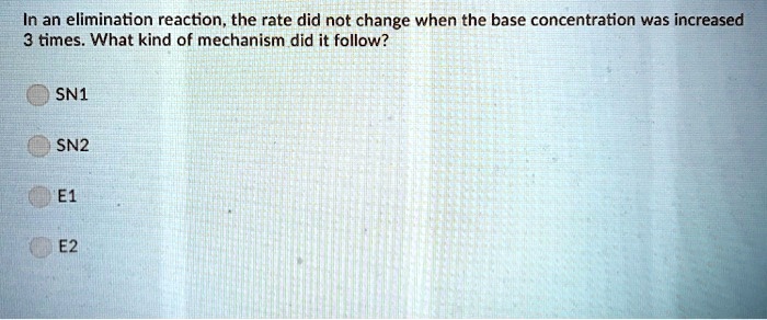 SOLVED: In an elimination reaction; the rate did not change when the ...