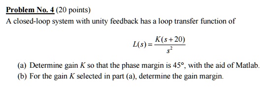 SOLVED: Problem No. 4 (20 points) A closed-loop system with unity feedback has a loop transfer ...